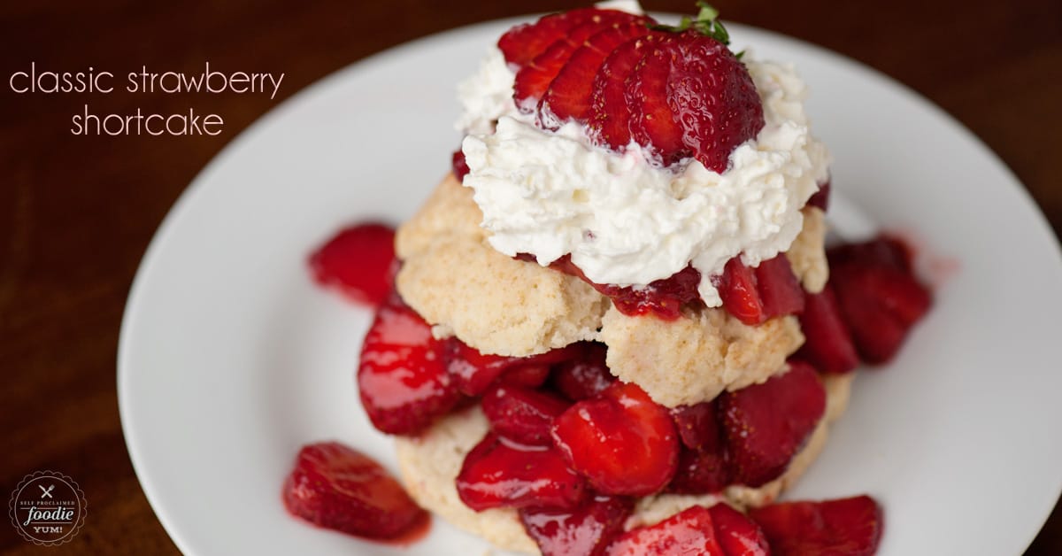 Classic Strawberry Shortcake - Self Proclaimed Foodie